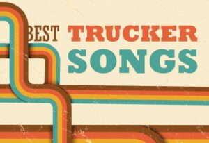 101 Best Trucker Songs of All Time - Trucker Dude